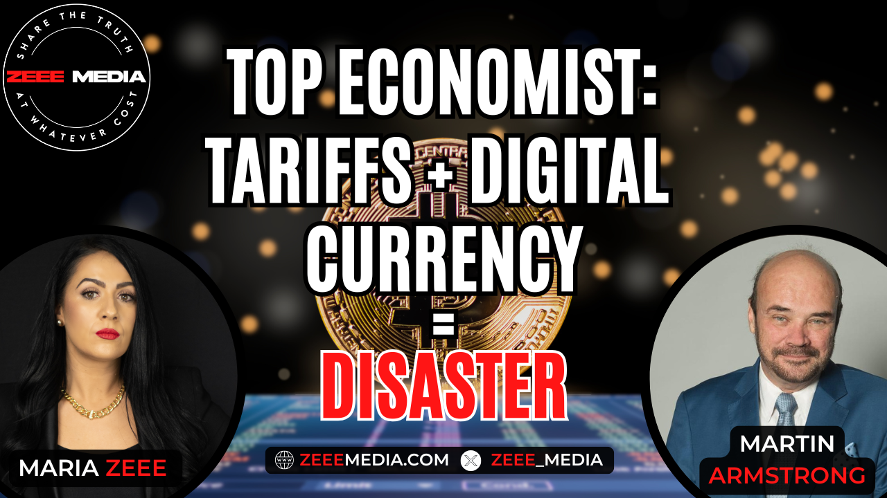 Top Economist: Tariffs + Digital Currency = Disaster – Martin Armstrong - Zeee Media